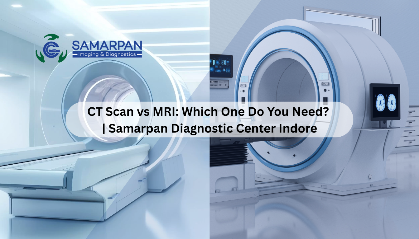 CT Scan vs MRI: Which One Do You Need? | Samarpan Diagnostic